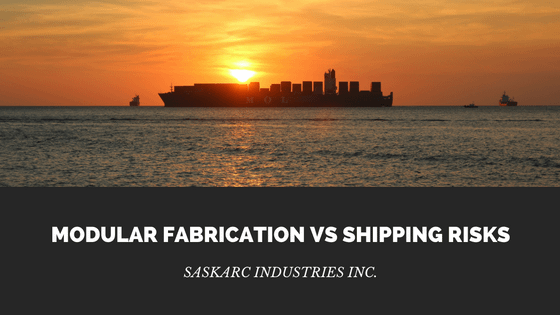 Modular Fabrication vs Shipping Risks - Saskarc Inc.